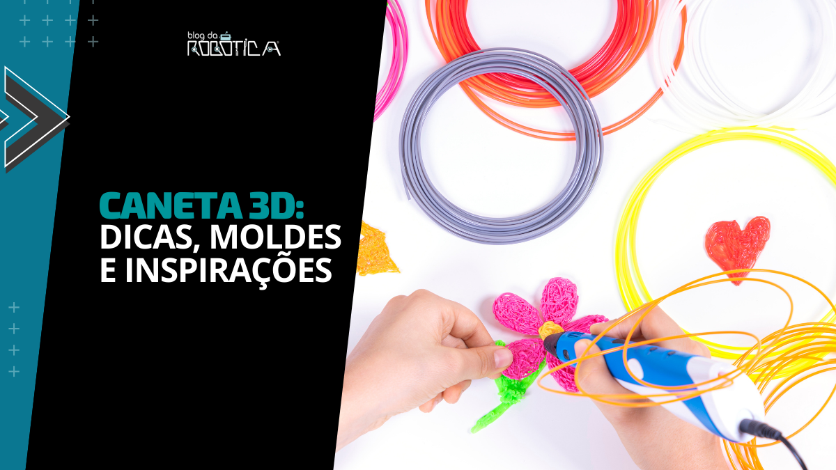 Como Usar a Caneta 3D: Dicas, Moldes e Inspirações - Blog da Robótica