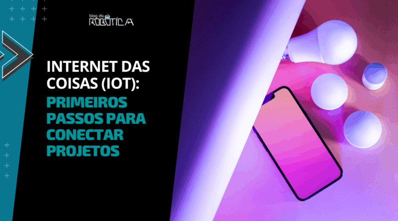 Internet das Coisas (IoT): primeiros passos para conectar projetos - Blog da Robótica