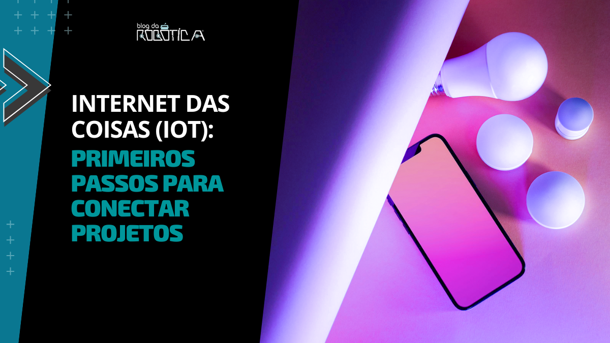 Internet das Coisas (IoT): primeiros passos para conectar projetos - Blog da Robótica